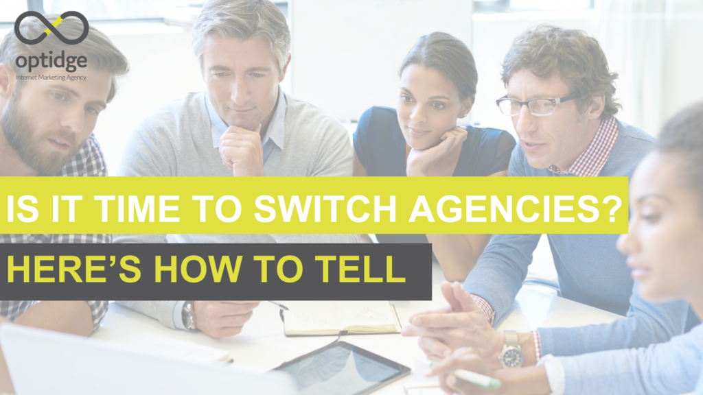 Knowing When It’s Time to Switch Marketing Agencies| Optidge